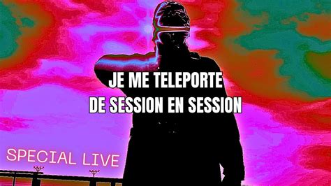 Je Me Teleporte De Session En Session Youtube