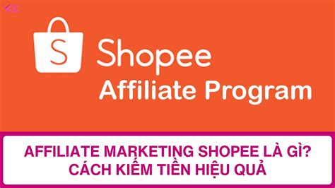 Affiliate Marketing Shopee là gì Cách kiếm tiền hiệu quả