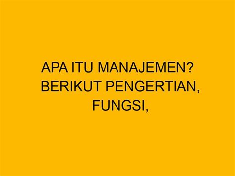 Apa Itu Manajemen Berikut Pengertian Fungsi Unsur Gaya Jenis Dan