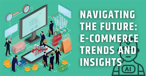 Navigating The Future E Commerce Trends And Insights