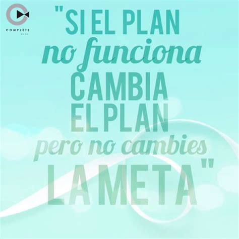 Si El Plan No Funciona Cambia El Plan Pero No Cambies La Meta Calm