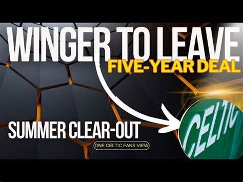 Celtic Winger To Leave On 5 Year DEAL One Celtic Fan S View 26 Jun