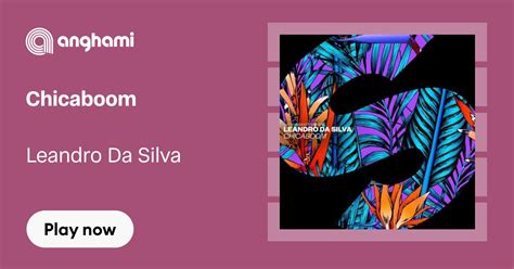 Leandro Da Silva Chicaboom Play On Anghami