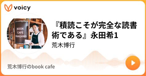 『積読こそが完全な読書術である』永田希1 荒木博行「荒木博行のbook Cafe」 Voicy 音声プラットフォーム