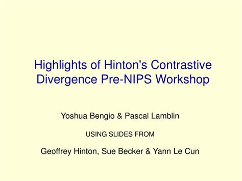 Ppt Highlights Of Hinton S Contrastive Divergence Pre Nips Workshop