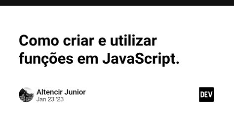 Como Criar E Utilizar Funções Em Javascript Dev Community