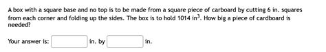 Solved A Box With A Square Base And No Top Is To Be Made Chegg Com