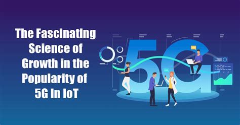 The Fascinating Science Of Growth In The Popularity Of 5g In Iot By Jessyvictany Apr 2023