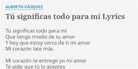 TÚ Significas Todo Para MÍ Lyrics By Alberto VÁzquez Tú Significas