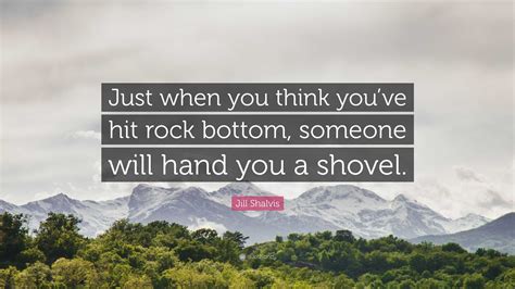 Jill Shalvis Quote Just When You Think Youve Hit Rock Bottom