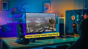 Rekomendasi Monitor Gaming Terbaik Harga Murah Dibawah Juta