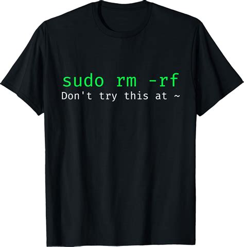 Sudo Rm Rf Funny Linux Sysadmin Command Line Funny Creative Graphic T Shirt