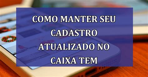 Como Manter Seu Cadastro Atualizado No Caixa Tem Jornal Dia