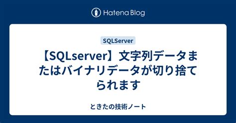 【sqlserver】文字列データまたはバイナリデータが切り捨てられます Kushun技術のーと