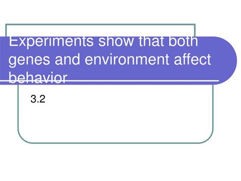 Ppt Experiments Show That Both Genes And Environment Affect Behavior