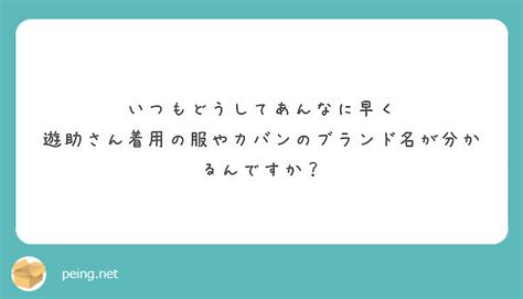 いつもどうしてあんなに早く 遊助さん着用の服やカバンのブランド名が分かるんですか？ Peing 質問箱