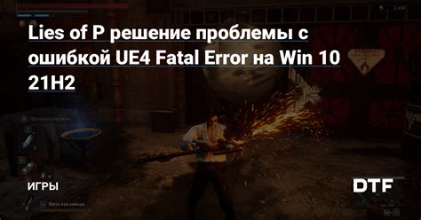 Lies Of P решение проблемы с ошибкой Ue4 Fatal Error на Win 10 21h2 — Игры на Dtf