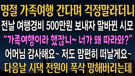 실화 사연 이번 명절에는 가족여행 갈테니 걱정말라더니 여행경비 보내주자 말바꾼 시모 출발당일 내가 웃으며 한마디 하자 시댁이 발칵 뒤집히는데ㅋ YouTube