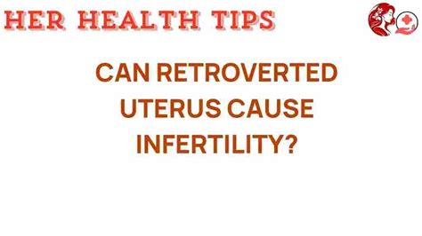 Unraveling The Mystery Can A Retroverted Uterus Impact Fertility