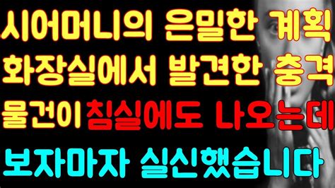 실화사연 시어머니의 은밀한 계획 화장실에서 발견한 충격 물건이 침실에도 나오는데 보자마자 실신했습니다신청사연사연낭독썰