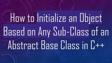 How To Initialize An Object Based On Any Sub Class Of An Abstract Base