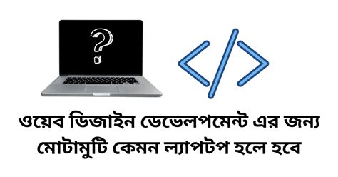 ওয়েব ডিজাইন ডেভেলপমেন্ট এর জন্য মোটামুটি কেমন ল্যাপটপ হলে হবে বিডি কিক