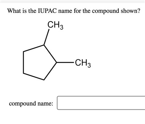 SOLVED: What is the IUPAC name for the compound shown? CH3 CH3 compound name: