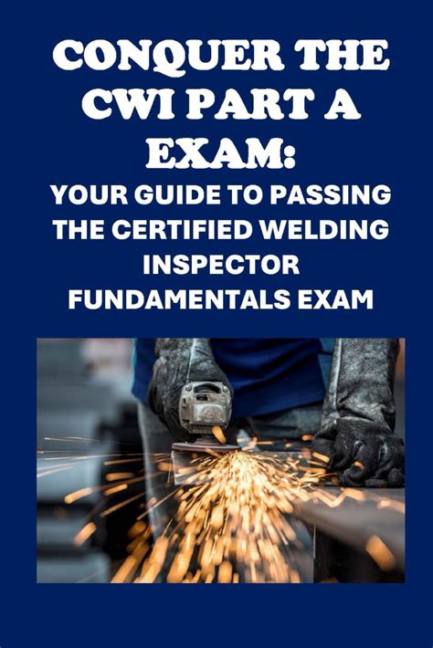 Conquer The Cwi Part A Exam Your Guide To Passing The Certified Welding Inspector Fundamentals