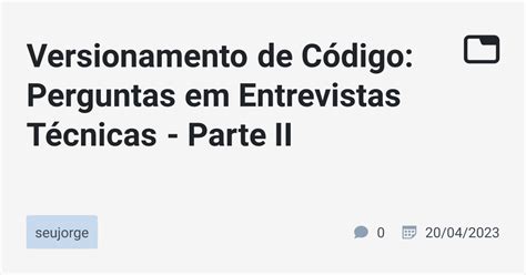 Versionamento de Código Perguntas em Entrevistas Técnicas Parte II