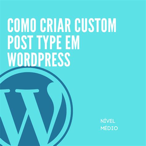 Como Criar Novos Post Types Em WordPress Como Programar Para WordPress