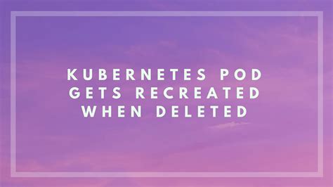 kubernetes pod recreation loop troubleshooting guide
