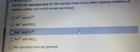 Solved Identify The Spectator Ions For The Reaction That Chegg