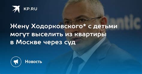 Жену Ходорковского с детьми могут выселить из квартиры в Москве через суд Kp Ru