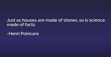 Just As Houses Are Made Of Stones So Is Science Made Of Facts Henri
