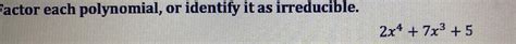 Answered Factor Each Polynomial Or Identify It As Irreducible 2x4 7x