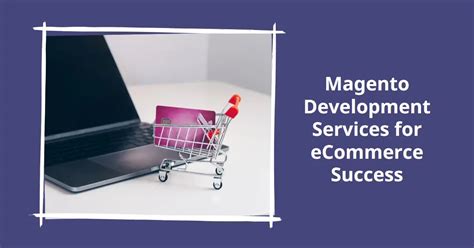 Role Of Magento Development Services In Ecommerce Success