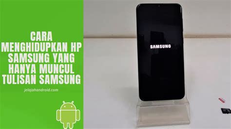 Cara Menghidupkan Hp Samsung Yang Hanya Muncul Tulisan Samsung Jelajah Android