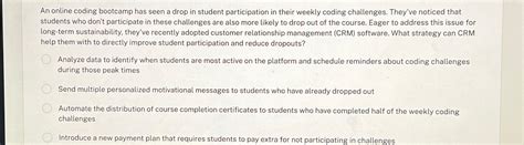Solved An Online Coding Bootcamp Has Seen A Drop In Student