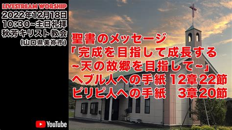 【完成を目指して成長する ~天の故郷を目指して~ヘブル人への手紙 12章 22節・ピリピ人への手紙 3章 20節】20221218主日