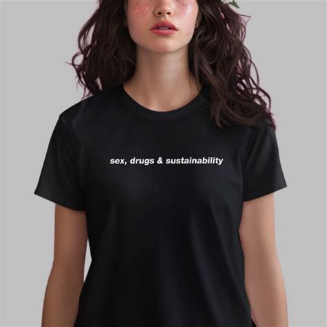 Sex Drugs And Sustainability Shirt