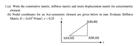 Solved A Write The Constitutive Matrix Stiffness Matrix Chegg