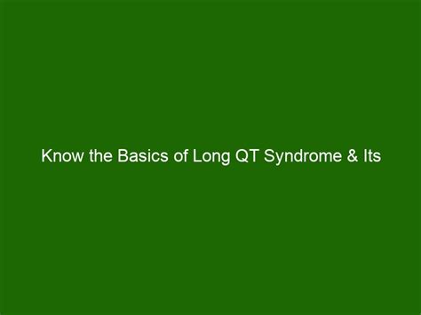Know The Basics Of Long Qt Syndrome And Its Complications Health And Beauty