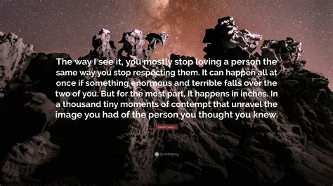 Sarah Gailey Quote The Way I See It You Mostly Stop Loving A Person