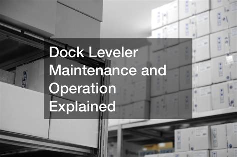 Dock Leveler Maintenance And Operation Explained MOR Tech
