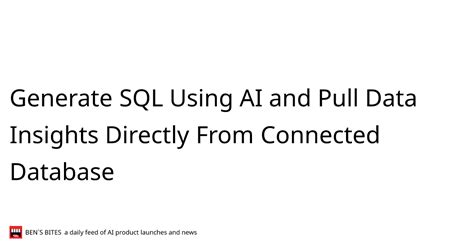 Generate Sql Using Ai And Pull Data Insights Directly From Connected Database Bens Bites