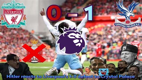 Hitler Reacts To Liverpool 1 0 Defeat To Crystal Palace Youtube