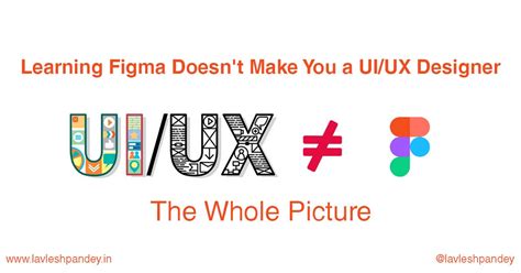 learning figma doesn t make you a ui ux designer the whole picture by lavlesh pandey