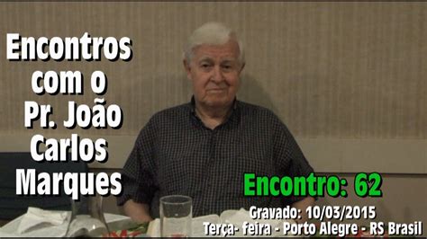 62º Encontro Com O Pr JoÃo Carlos Marques 19 03 2015 Youtube