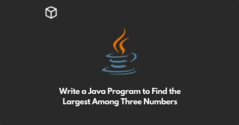 Write A Java Program To Find The Largest Among Three Numbers