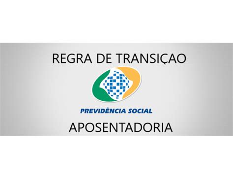 Regra De Transição Na Aposentadoria Saiba Como Escolher A Opção Mais